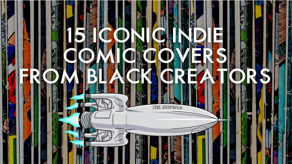 15 Iconic Indie Comic Covers From Black Creators – The Indie Comix Dispatch