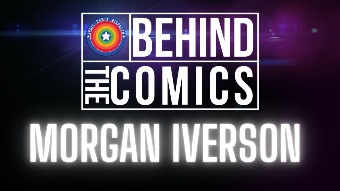 Behind The Comics – Morgan Iverson – The Indie Comix Dispatch
